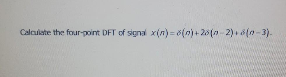 Solved Calculate the four-point DFT of signal *(n) = | Chegg.com