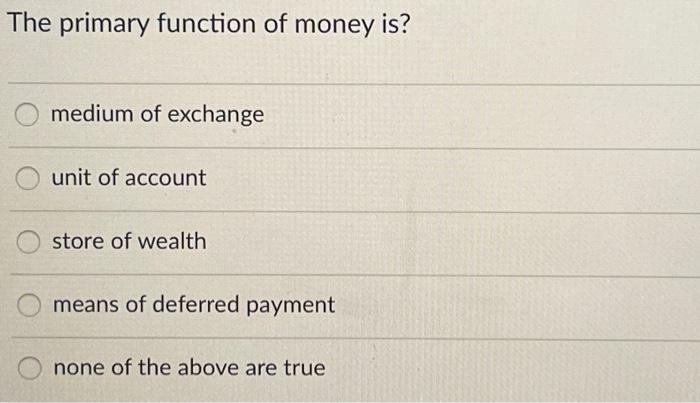 Solved The primary function of money is? medium of exchange | Chegg.com