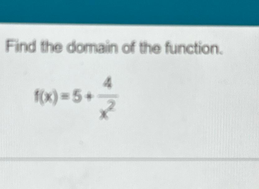 Solved Find the domain of the function.f(x)=5+4x2 | Chegg.com