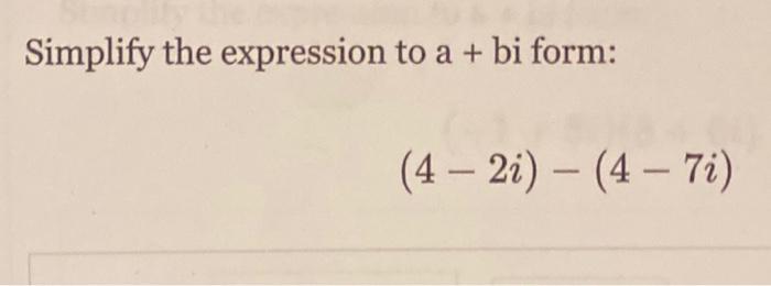 Solved Simplify the expression to a + bi form: (4 – 2i) – (4 | Chegg.com