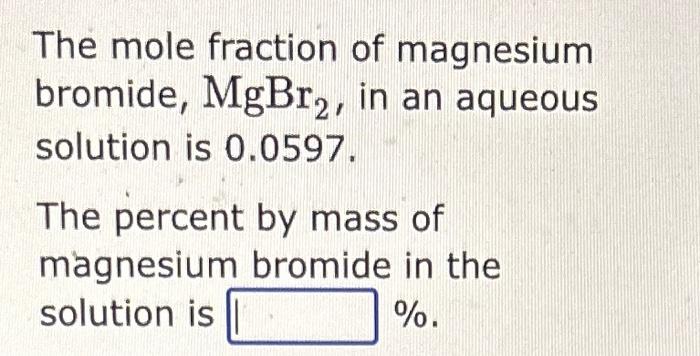Solved The mole fraction of magnesium bromide, MgBr2, in an | Chegg.com