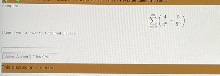 Solved ∑n=0∞(4n4+5n5) (Round your answer to 3 decimal | Chegg.com