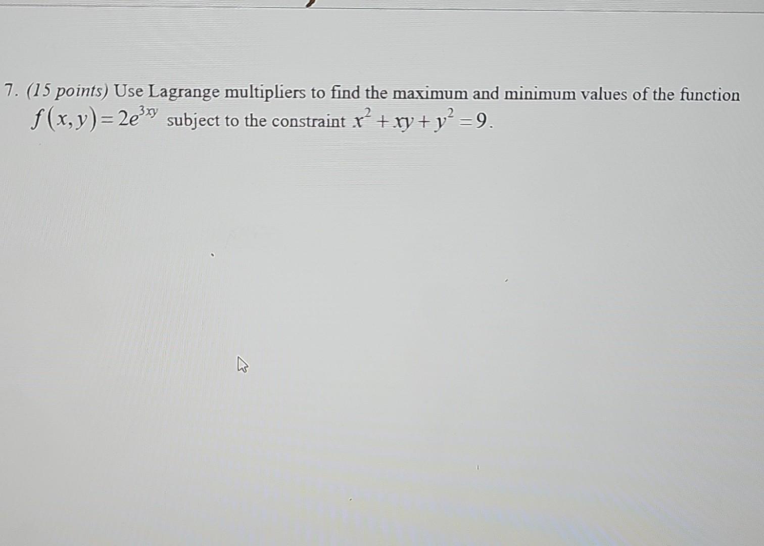 Solved 7. (15 points) Use Lagrange multipliers to find the | Chegg.com Solved 7. (15 points) Use Lagrange multipliers to find the | Chegg.com