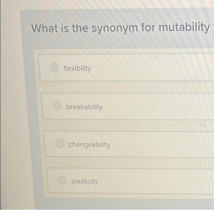 Solved What is the synonym for mutability flexibility | Chegg.com