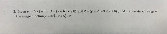 Solved 2. Given y = f(x) with D={XER X X 8) and R = {YER 1-3 | Chegg.com