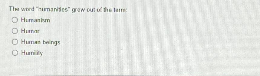 Solved The word "humanities" grew out of the | Chegg.com