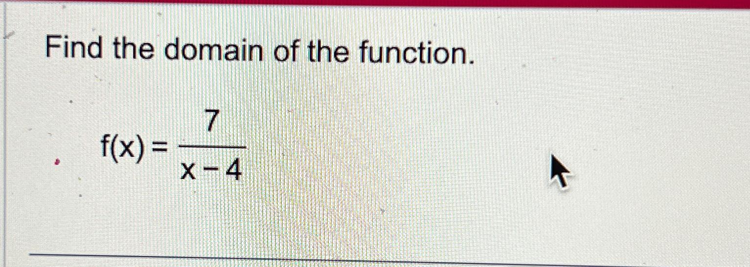 Solved Find the domain of the function.f(x)=7x-4 | Chegg.com