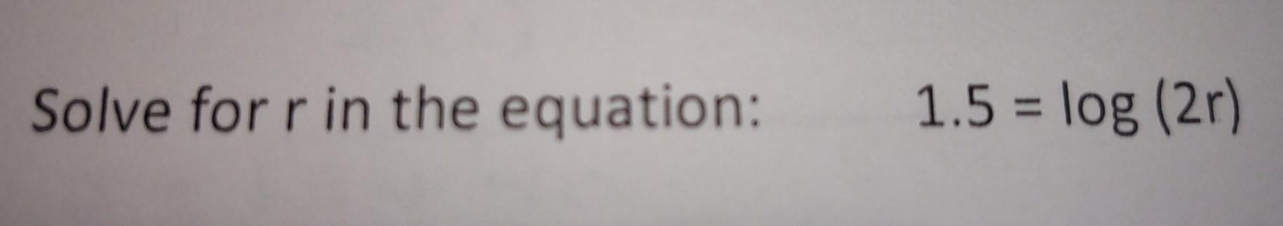 Solved Solve for r in the equation: 1.5 = log (2r) | Chegg.com