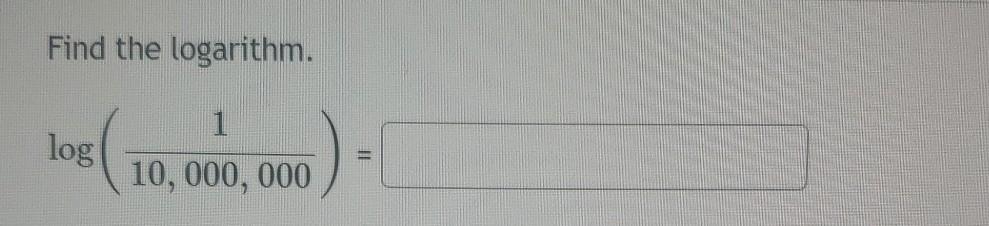 Solved Find the logarithm. 1 log 10,000,000 | Chegg.com