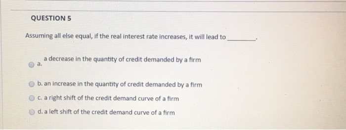 Solved QUESTION 5 Assuming all else equal, if the real | Chegg.com