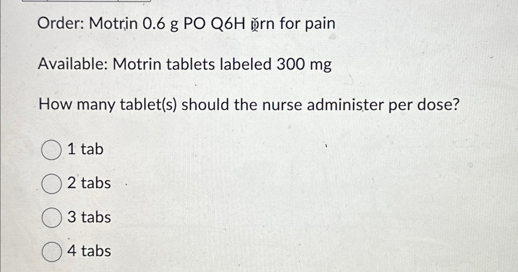 Solved Order: Motrin 0.6g ﻿PO Q6H rorn for painAvailable: | Chegg.com