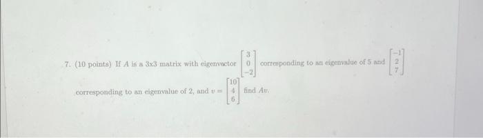 Solved 7. (10 points) If A is a 3×3 matrix with eigenvoctor | Chegg.com