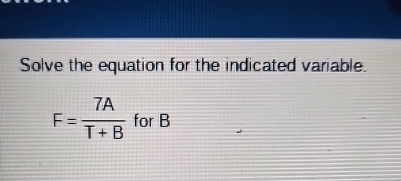 Solved Solve the equation for the indicated variable.F=7AT+B | Chegg.com