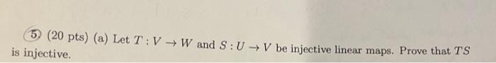 Solved (5) (20 pts) (a) Let T:V→W and S:U→V be injective | Chegg.com