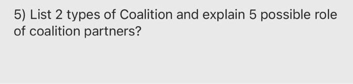 Solved 5) List 2 types of Coalition and explain 5 possible | Chegg.com