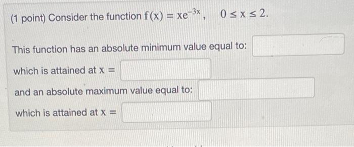 Solved ( 1 point) Consider the function f(x)=xe−3x,0≤x≤2. | Chegg.com