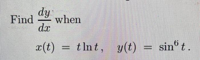 Solved Find dxdy when x(t)=tlnt,y(t)=sin6t1. | Chegg.com