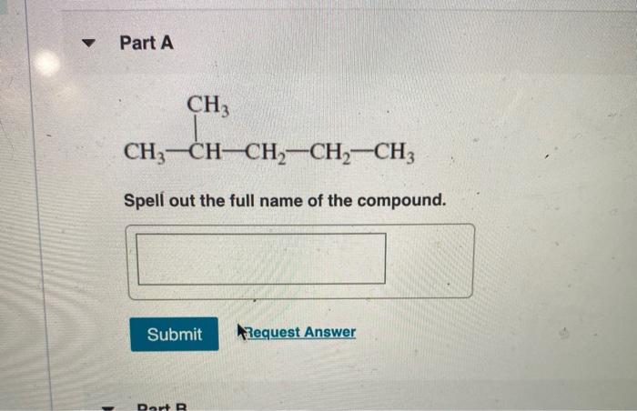 Solved Part A CH3 CH3-CH-CH2-CH2-CH3 Spell out the full name | Chegg.com