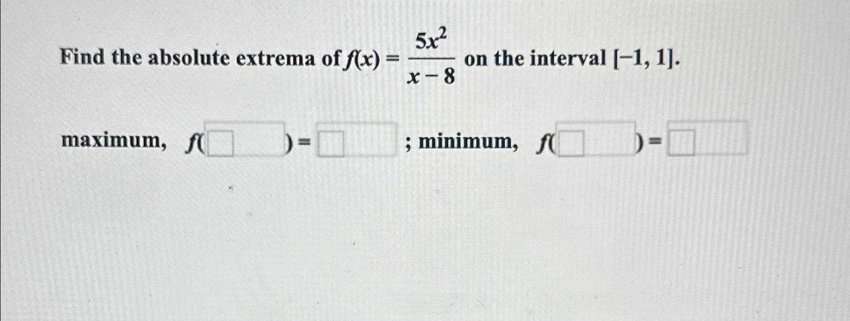 Solved Find the absolute extrema of f(x)=5x2x-8 ﻿on the | Chegg.com