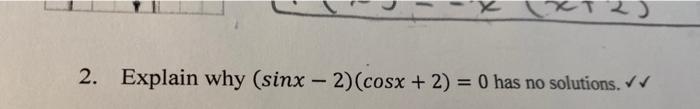Solved 2. Explain why (sinx−2)(cosx+2)=0 has no solutions. | Chegg.com