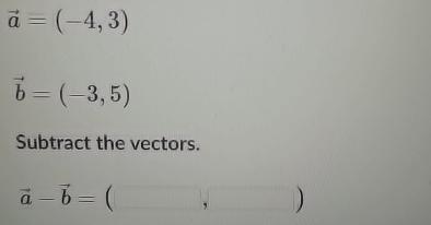Solved vec(a)=(-4,3)vec(b)=(-3,5)Subtract the | Chegg.com