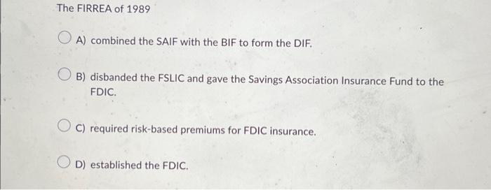 Solved The FIRREA of 1989 A) combined the SAIF with the BIF | Chegg.com