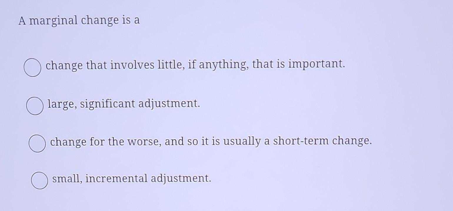 [Solved]: A marginal change is a change that invol