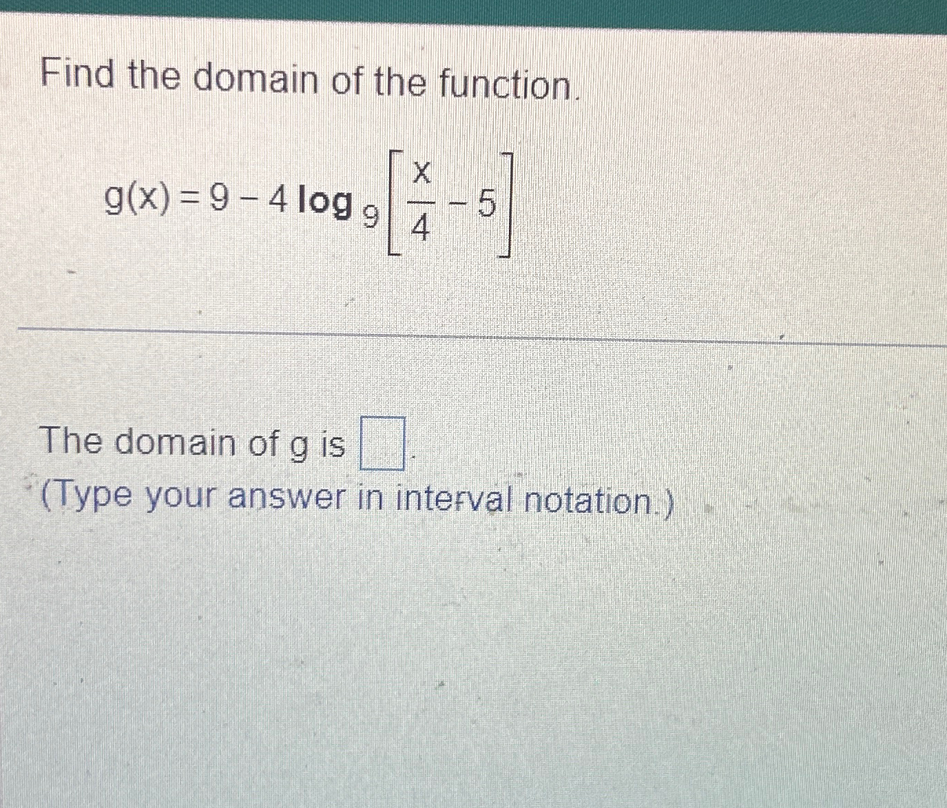 Solved Find the domain of the function.g(x)=9-4log9[x4-5]The | Chegg.com