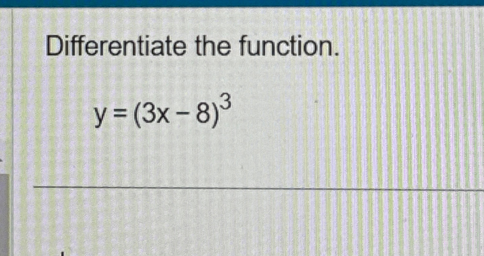 Solved Differentiate the function.y=(3x-8)3 | Chegg.com