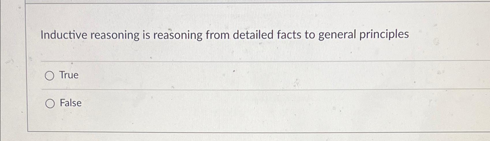 Solved Inductive reasoning is reasoning from detailed facts | Chegg.com