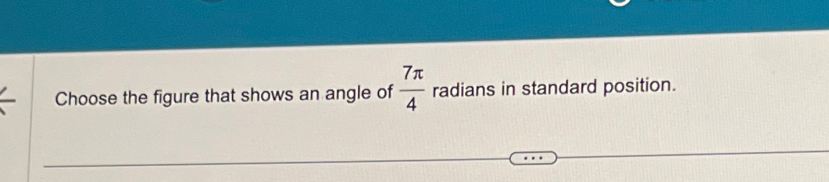 Solved Choose the figure that shows an angle of 7π4 ﻿radians | Chegg.com