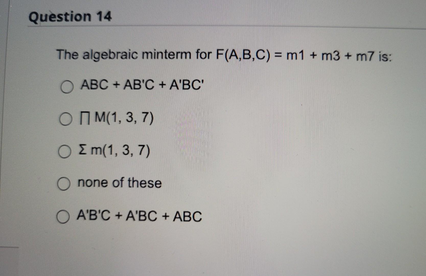 Solved The algebraic minterm for F(A,B,C)=m1+m3+m7 is: | Chegg.com