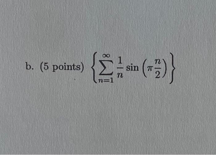 Solved b. (5 points) Σ. (3) sin T n Show whether the | Chegg.com