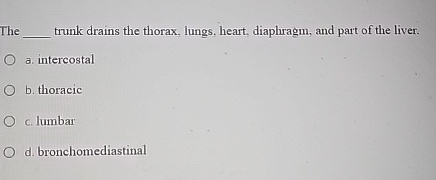 Solved The ﻿trunk drains the thorax, lungs, heart, | Chegg.com