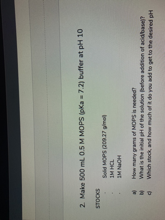 Solved 2. Make 500 mL 0.5 M MOPS (pKa = 7.2) buffer at pH 10 | Chegg.com