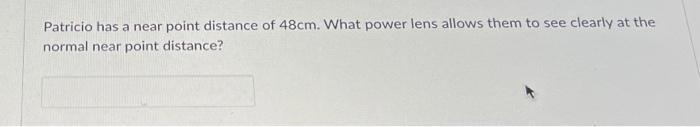 Solved Patricio has a near point distance of 48 cm. What | Chegg.com