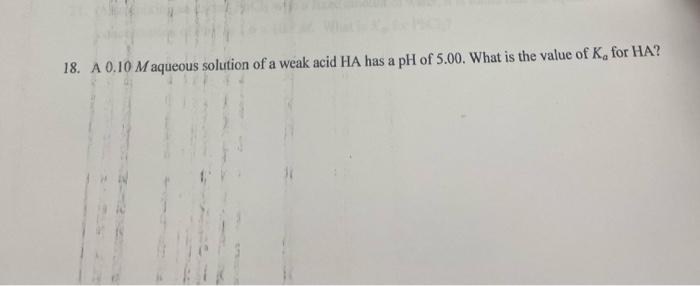 Solved 18. A 0.10M aqueous solution of a weak acid HA has a | Chegg.com