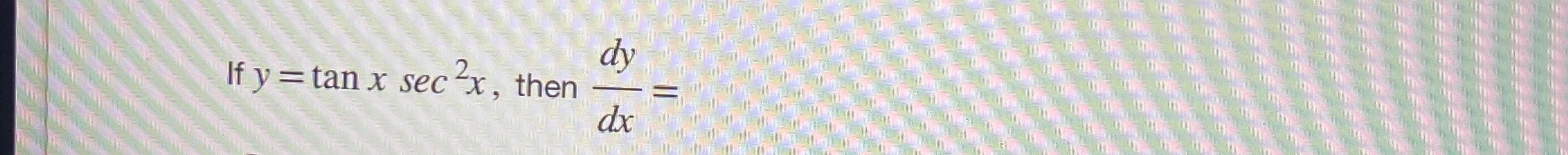 Solved If y=tanxsec2x, ﻿then dydx= | Chegg.com