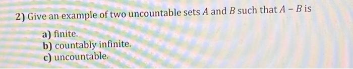 Solved 2) Give an example of two uncountable sets A and B | Chegg.com