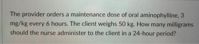Solved The provider orders a maintenance dose of oral | Chegg.com