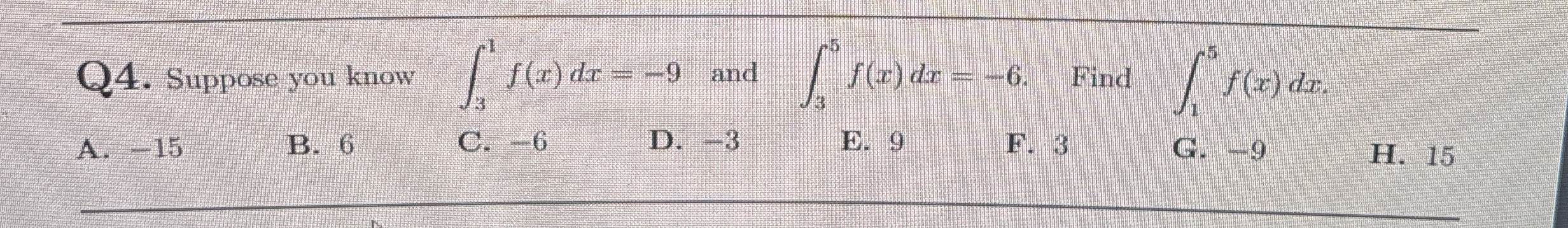 Solved Q4. ﻿Suppose you know ∫31f(x)dx=-9 ﻿and ∫35f(x)dx=-6. | Chegg.com
