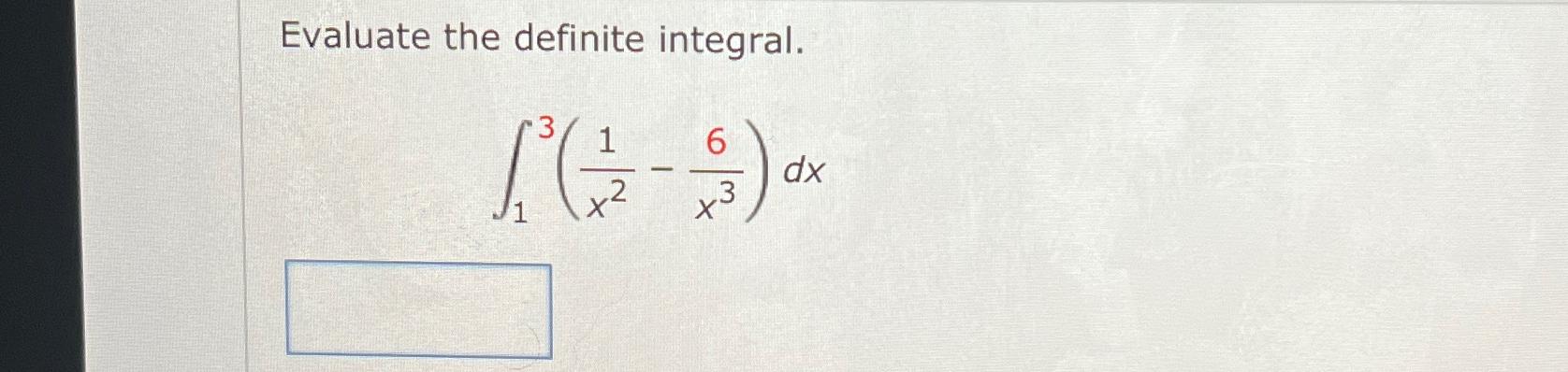 Solved Evaluate the definite integral.∫13(1x2-6x3)dx | Chegg.com