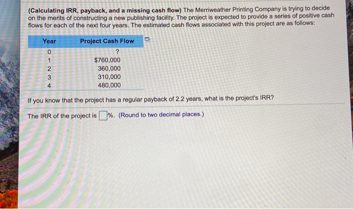 Solved (Calculating IRR, payback, and a missing cash flow) | Chegg.com
