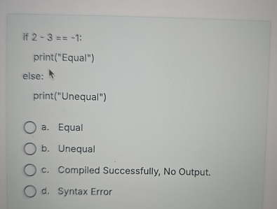 if 2-3==-1 ﻿:print("Equal")else:print("Unequal")a. | Chegg.com
