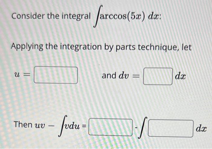 Solved Consider the integral ∫arccos(5x)dx : Applying the | Chegg.com