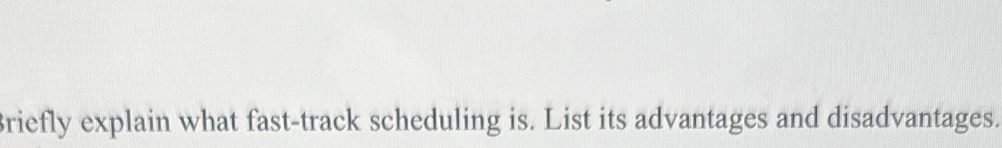 Solved Briefly explain what fast-track scheduling is. ﻿List | Chegg.com