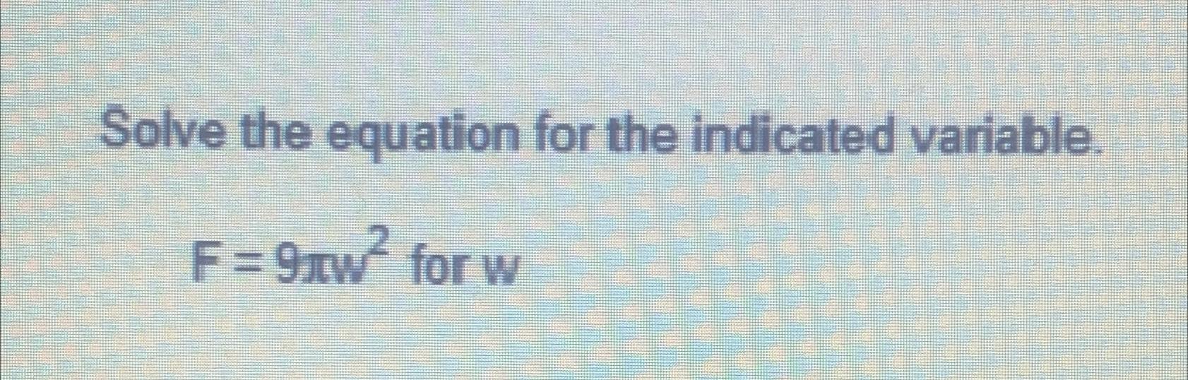 Solved Solve the equation for the indicated variable.F=9πw2 | Chegg.com