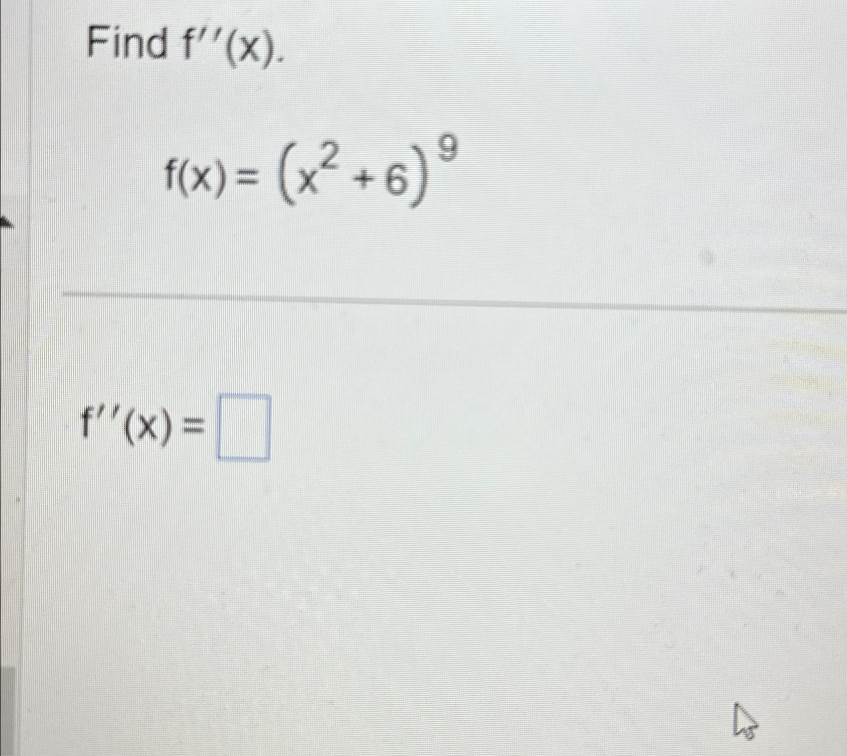 Solved Find f''(x).f(x)=(x2+6)9f''(x)= | Chegg.com