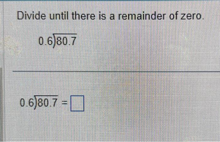 Solved Divide until there is a remainder of zero \[ 0 . 6 | Chegg.com