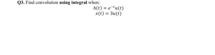 Solved Q3. Find convolution using integral when: | Chegg.com